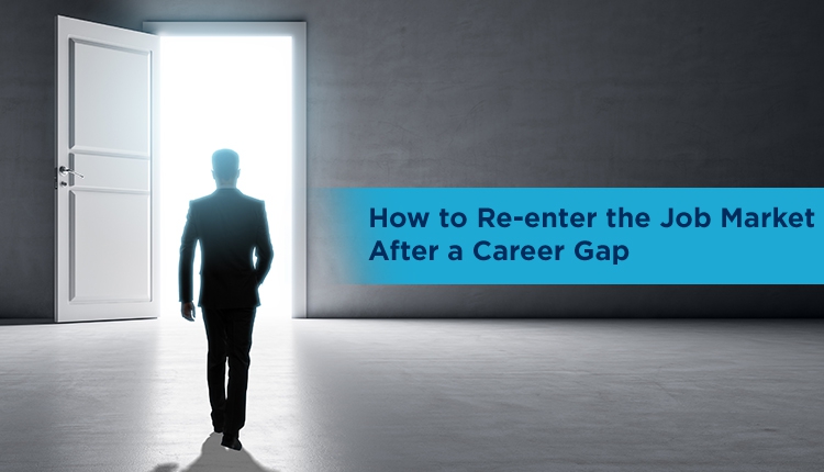 How to Re-enter the Job Market After a Career Gap | Career Guide Blog ...